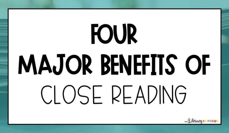 4 Major Benefits of Close Reading - Literacy In Focus