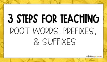 3 Steps for Teaching Root Words, Prefixes, and Suffixes - Literacy In Focus