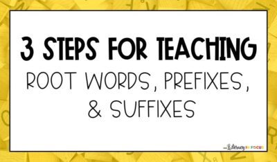 3 Steps for Teaching Root Words, Prefixes, and Suffixes - Literacy In Focus