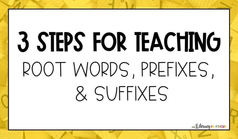 3 Steps for Teaching Root Words, Prefixes, and Suffixes - Literacy In Focus